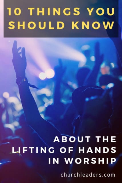 10 Things You Should Know About Hands Lifted in Worship