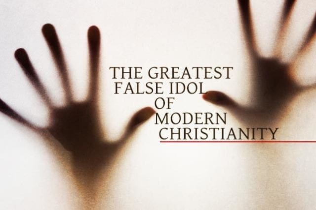 The Greatest False Idol of Modern Christianity