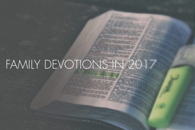 10 Ideas and 10 Tips for Family Devotions in 2017