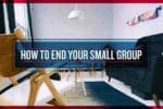How to End Your Small Group