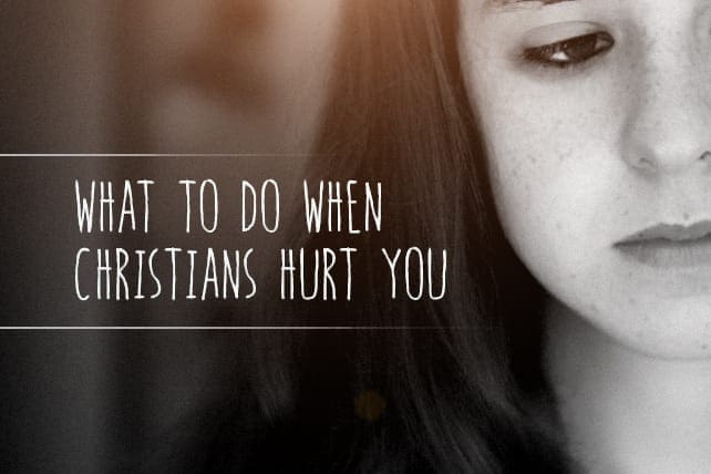 What to Do When Christians Hurt You