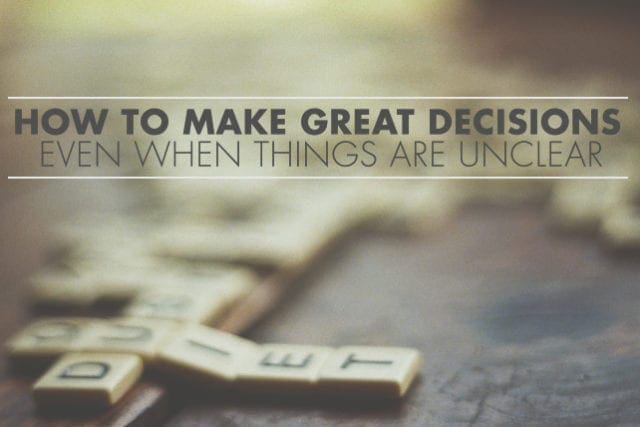 How to Make Great Decisions Even When Things Are Unclear