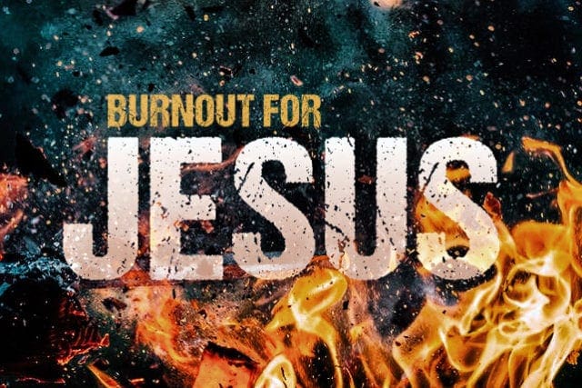 Should We Seek to Burn Out for Jesus?
