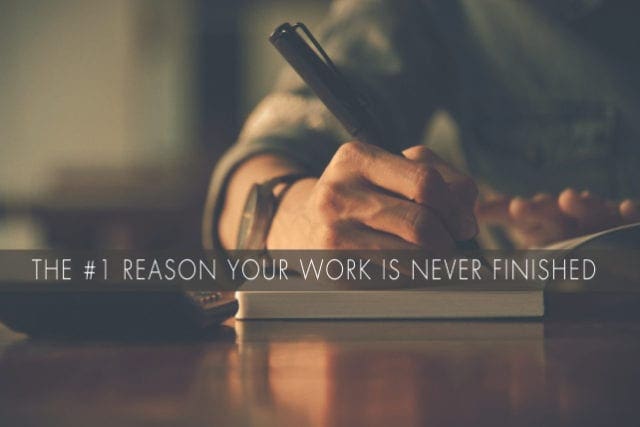The #1 Reason Your Work Is Never Finished