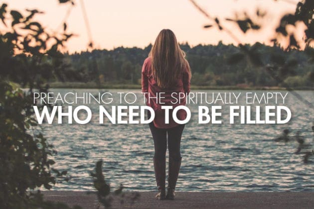 Preaching to the Spiritually Empty Who Need to Be Filled