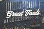 Need a Pastor App? Here Are 20 Great Tools and Apps for Pastors