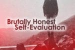 The Power of Brutally Honest Self-Evaluation