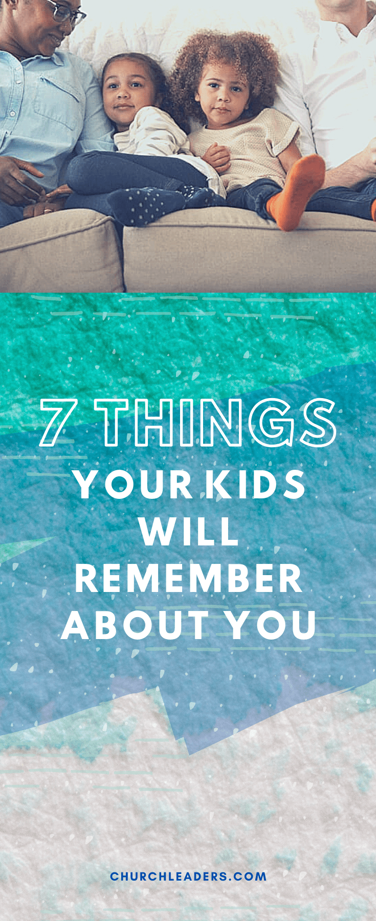 Your Kids Will Remember These 7 Things About You