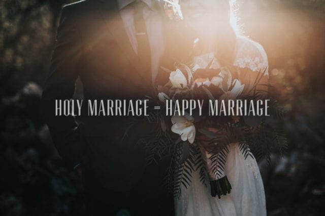 A Holy Marriage Is a Happy Marriage ... Here's Why