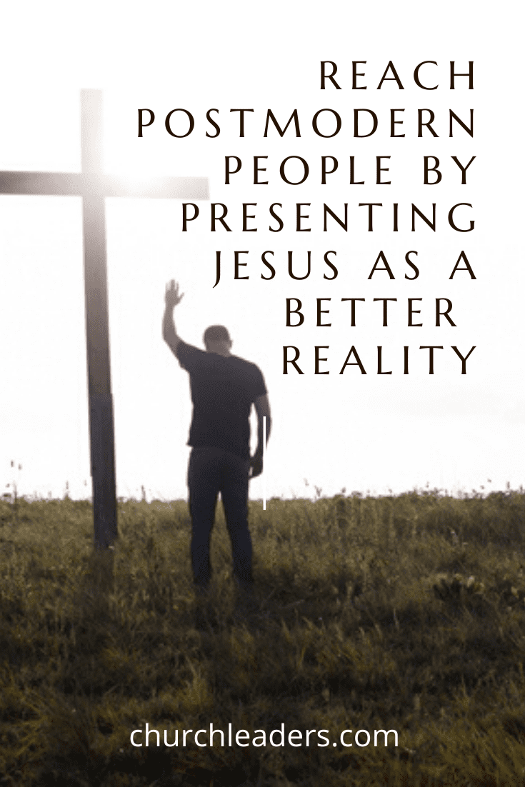 Reach Postmodern People by Presenting Jesus as a Better Reality