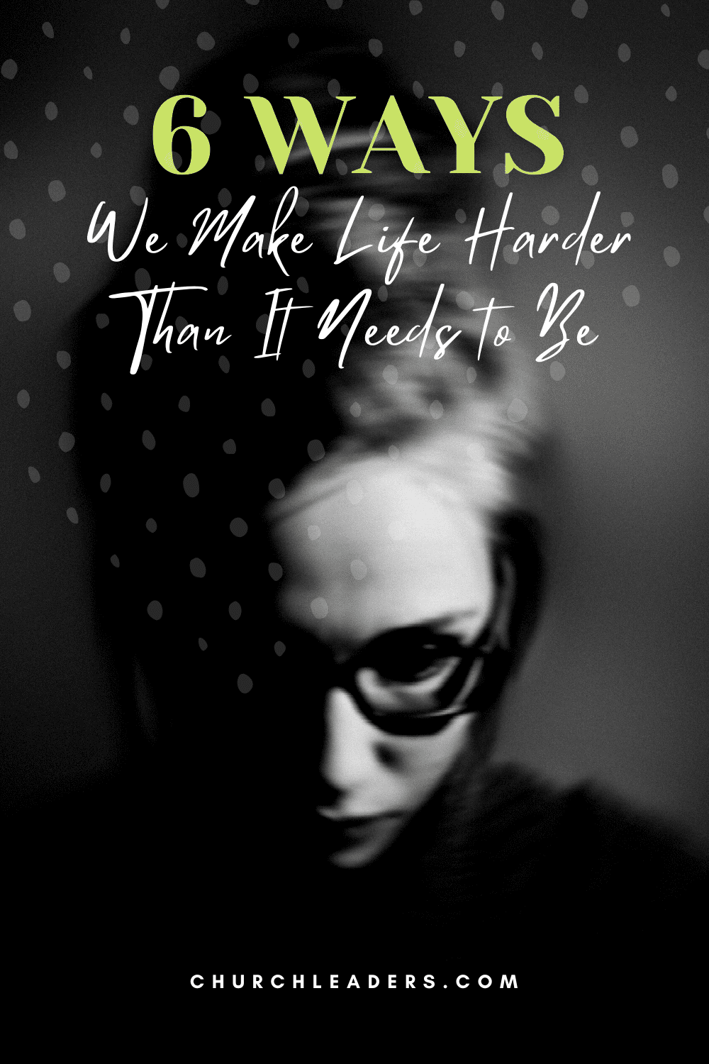 6 Ways We Make Life Harder Than It Needs to Be