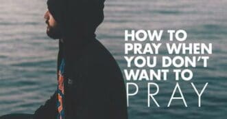 You Can Overcome Prayerlessness - How to Pray When You Don’t Want to Pray