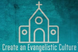 7 Foolproof Ways to Create an Evangelistic Culture in Your Church